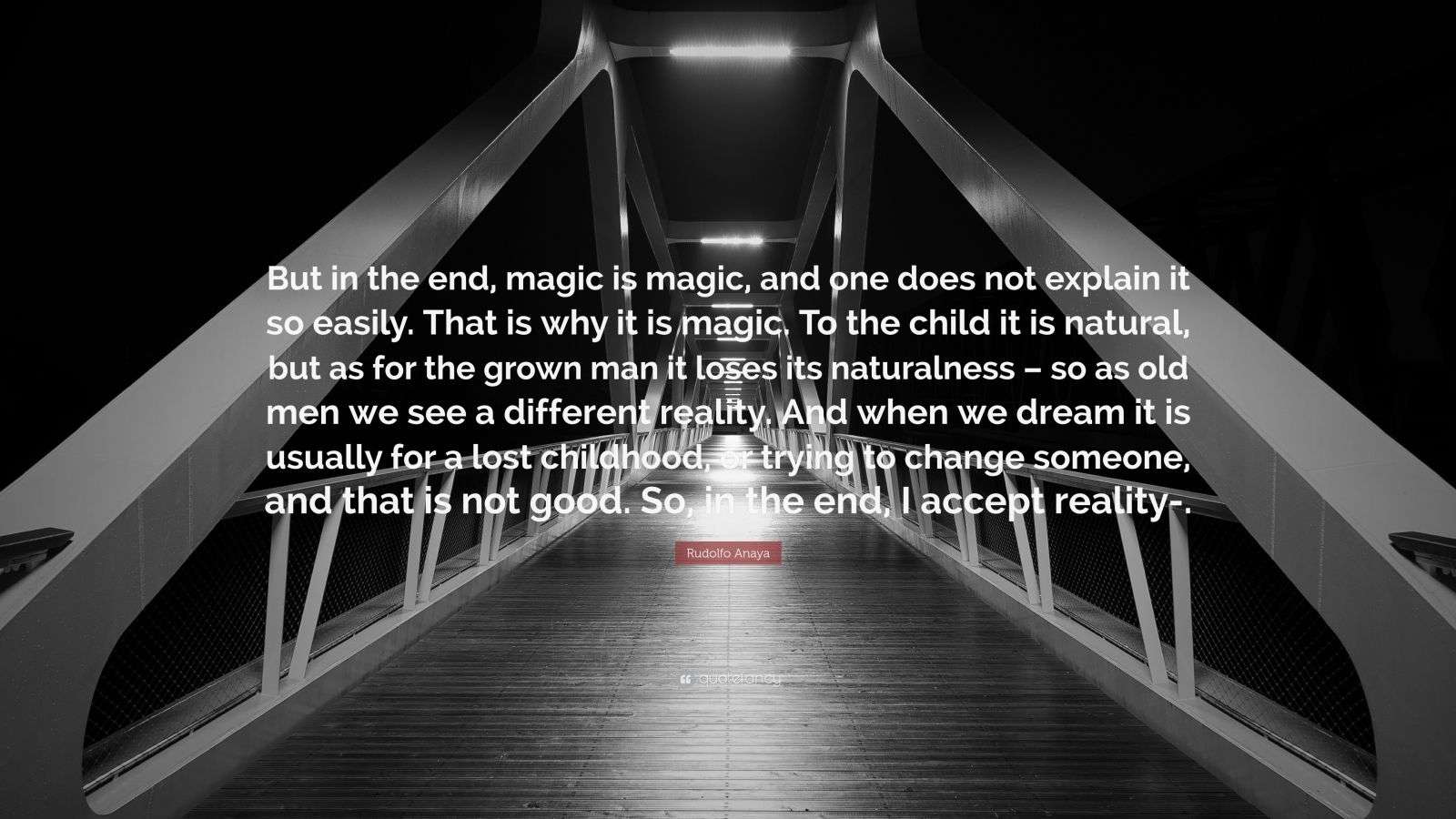 Rudolfo Anaya Quote: “But in the end, magic is magic, and one does not ...
