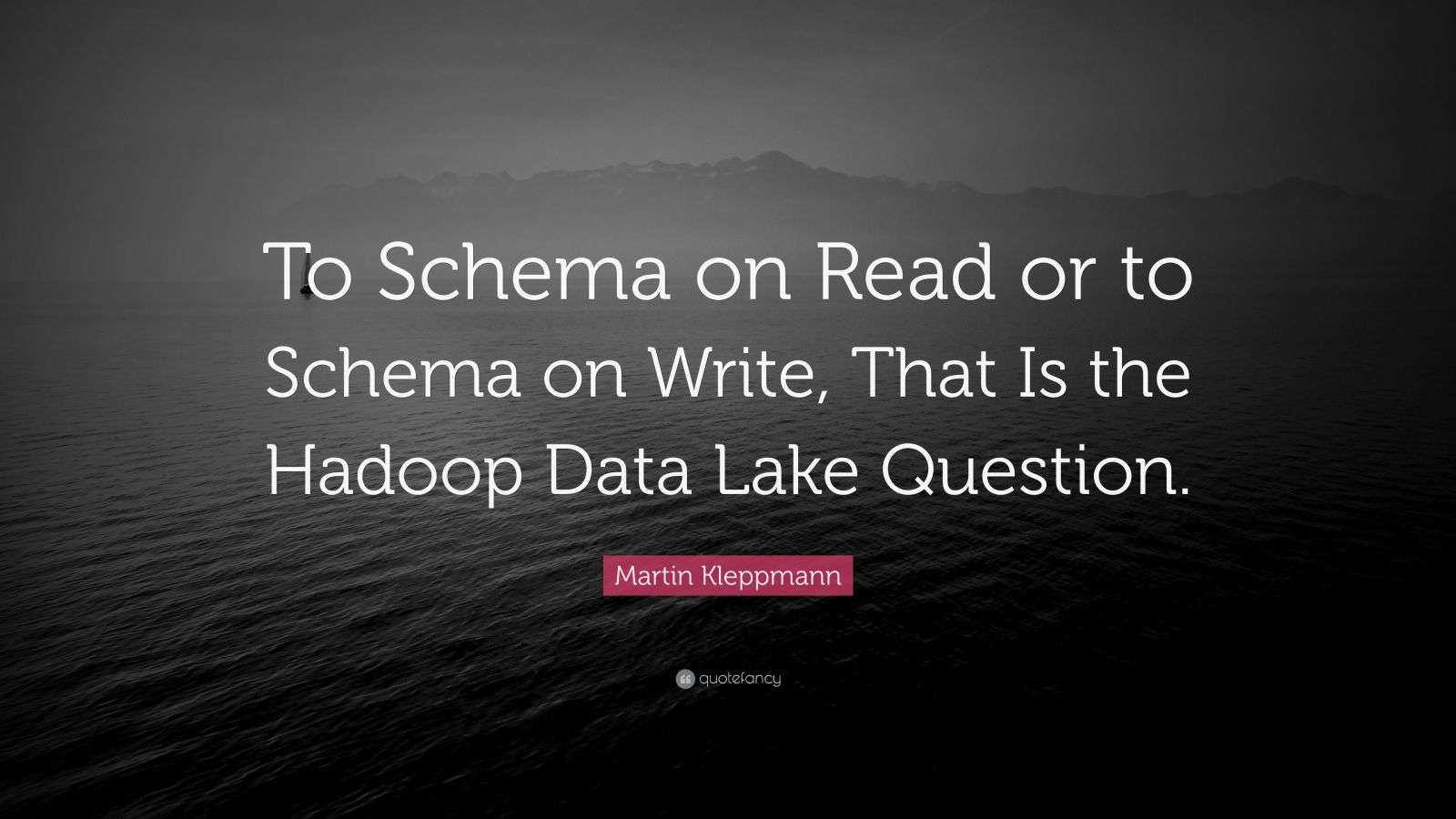 Martin Kleppmann Quote: “To Schema on Read or to Schema on Write, That ...