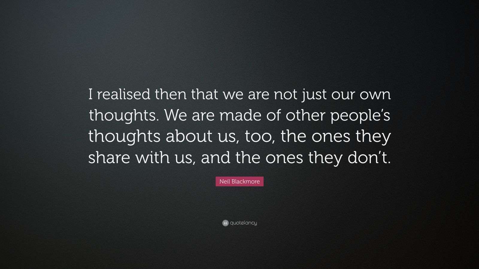 Neil Blackmore Quote: “I realised then that we are not just our own ...
