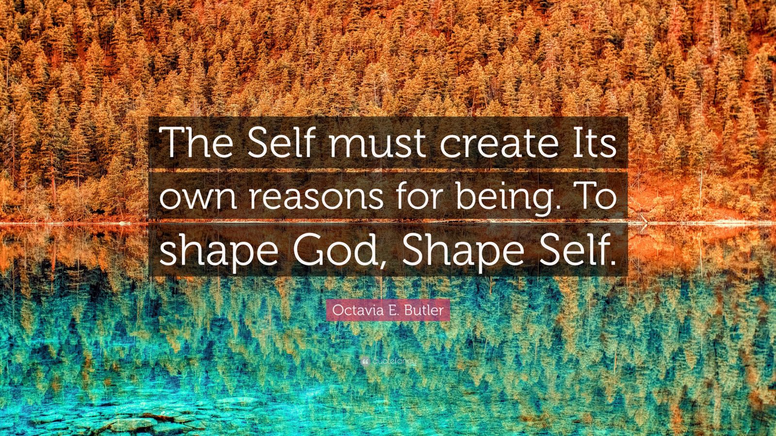 Octavia E. Butler Quote: “The Self must create Its own reasons for ...