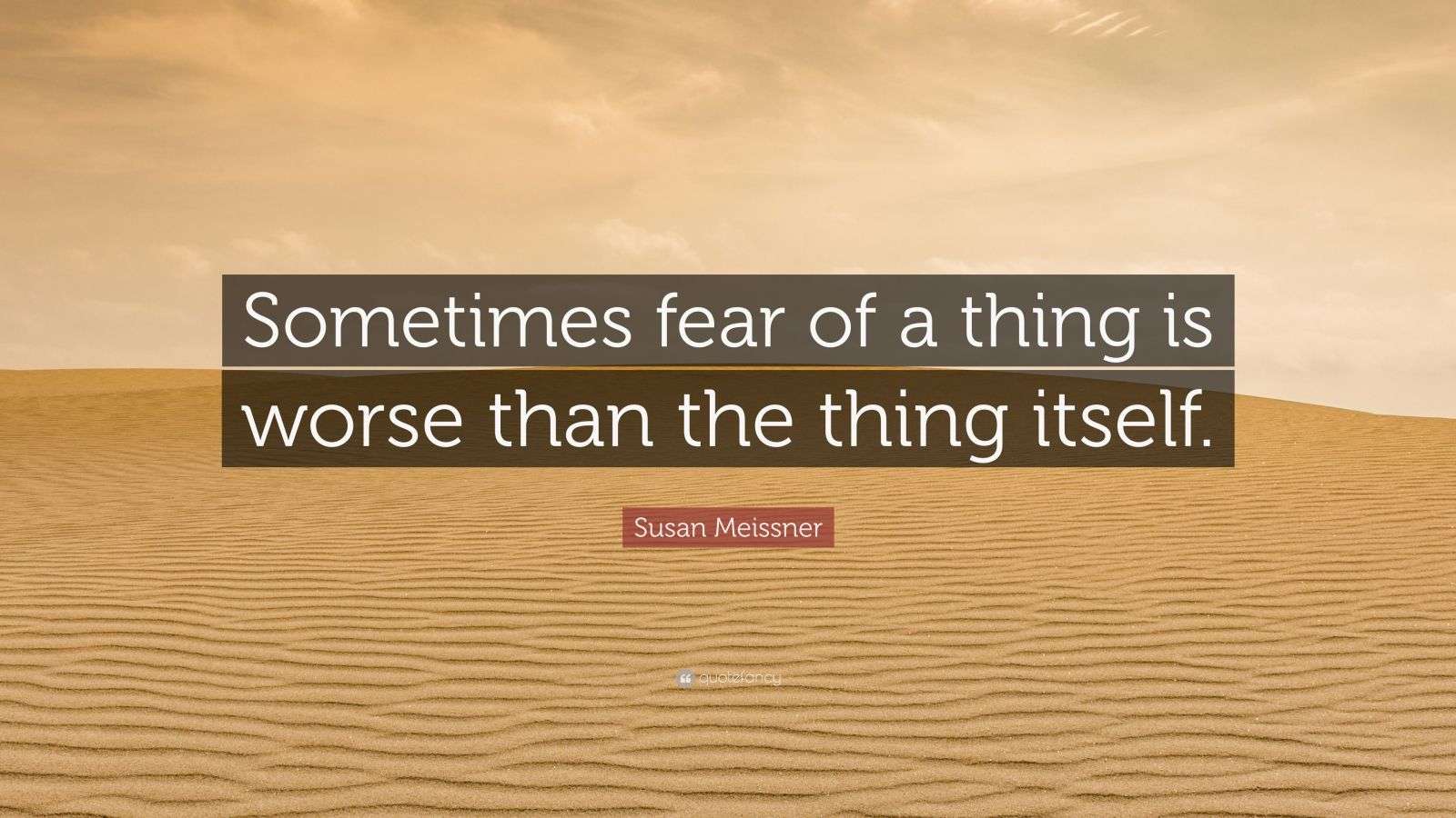Susan Meissner Quote: “Sometimes fear of a thing is worse than the ...