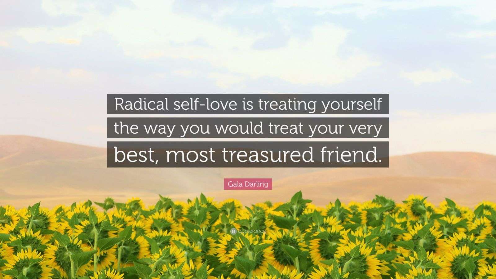 Gala Darling Quote: “Radical self-love is treating yourself the way you ...