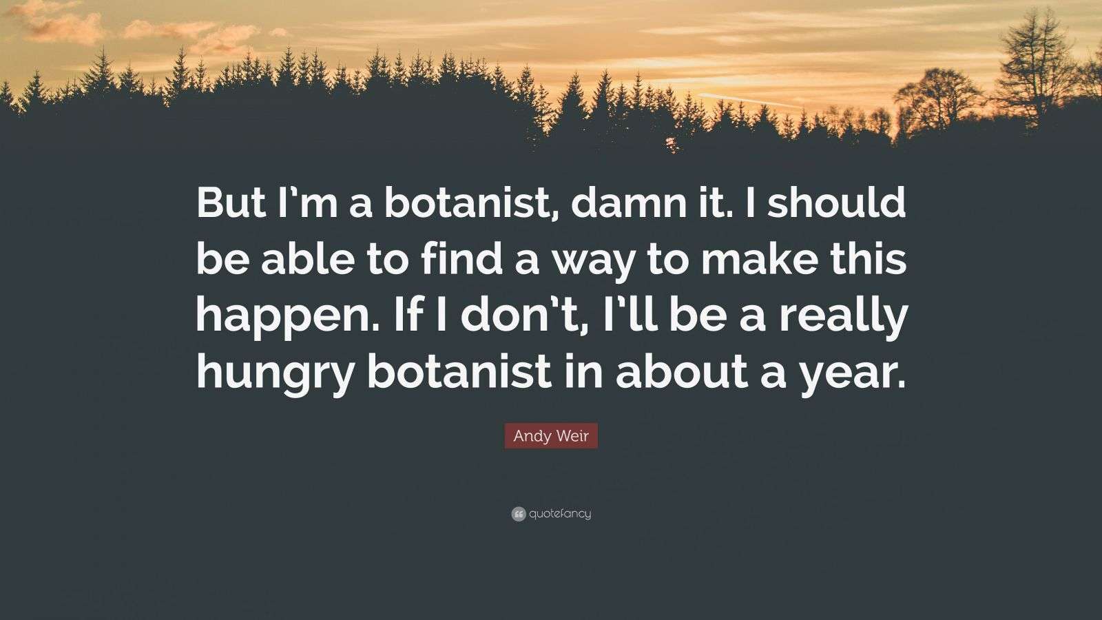 Andy Weir Quote: “But I’m a botanist, damn it. I should be able to find ...