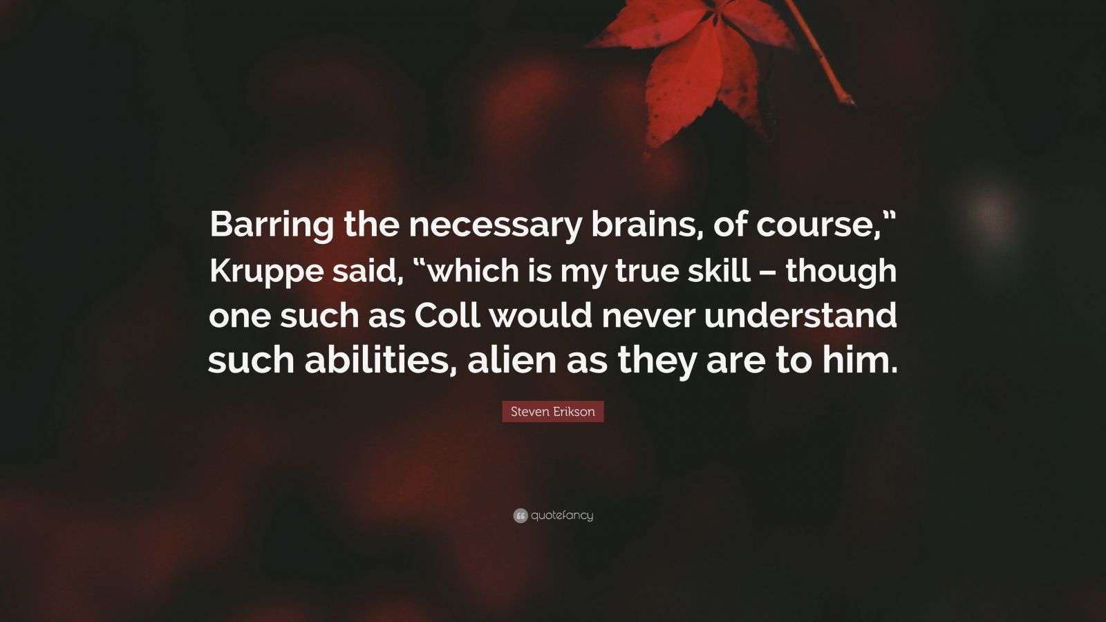 Steven Erikson Quote: “Barring the necessary brains, of course,” Kruppe ...