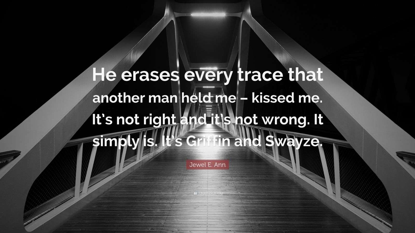 Jewel E. Ann Quote: “He erases every trace that another man held me ...