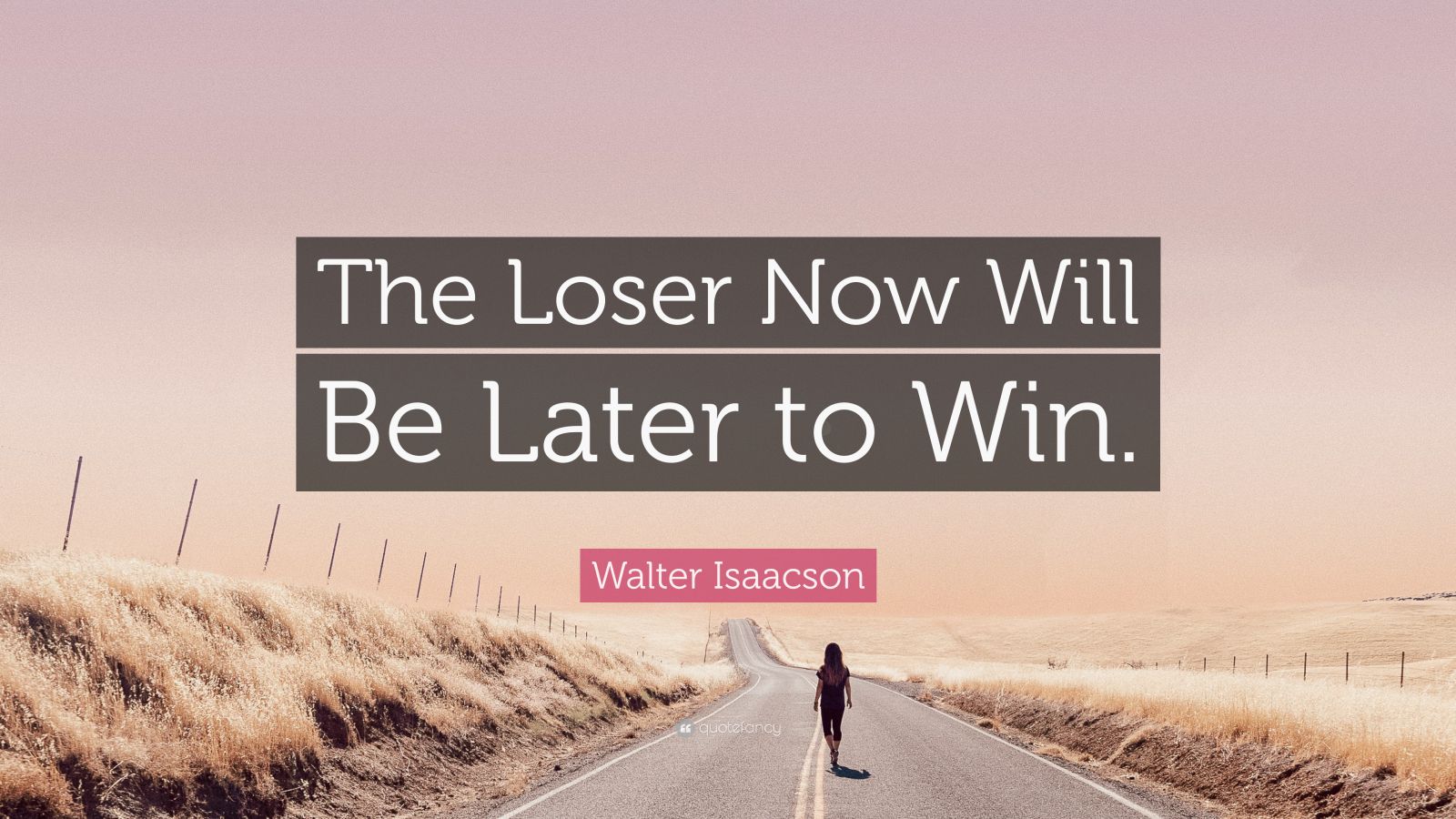 Walter Isaacson Quote: “The Loser Now Will Be Later to Win.”