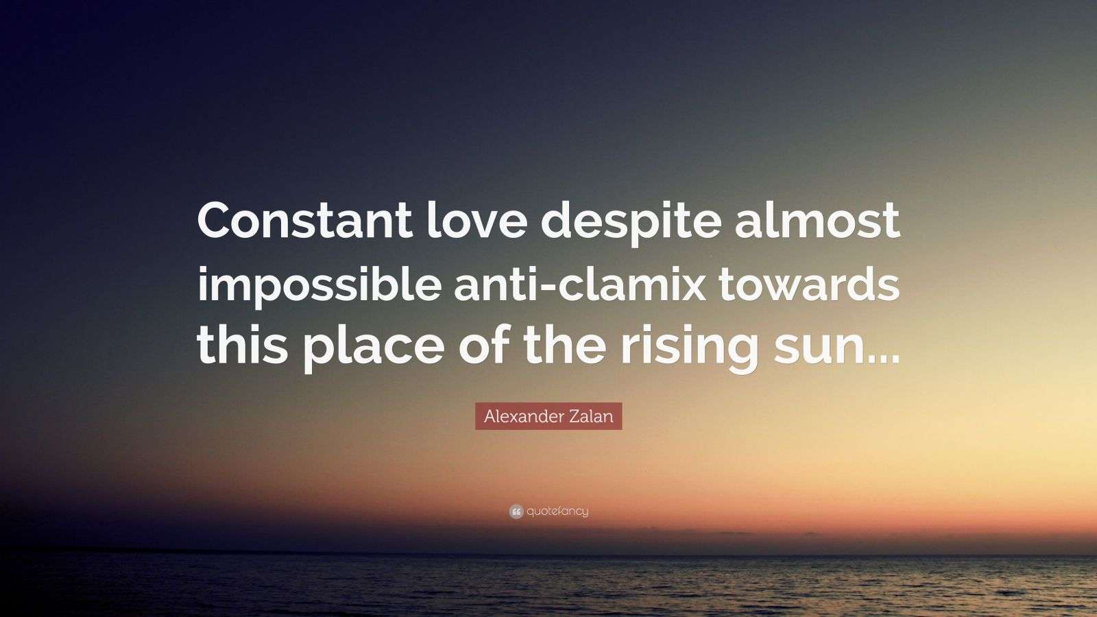 Alexander Zalan Quote: “Constant love despite almost impossible anti ...