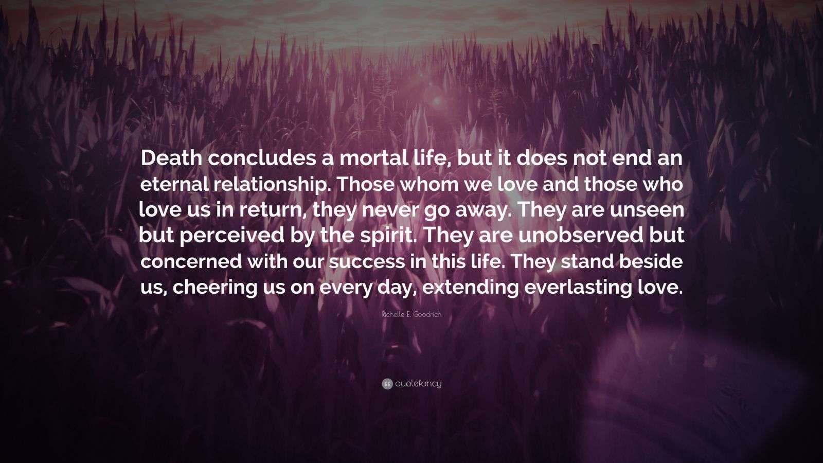 Richelle E. Goodrich Quote: “Death concludes a mortal life, but it does ...