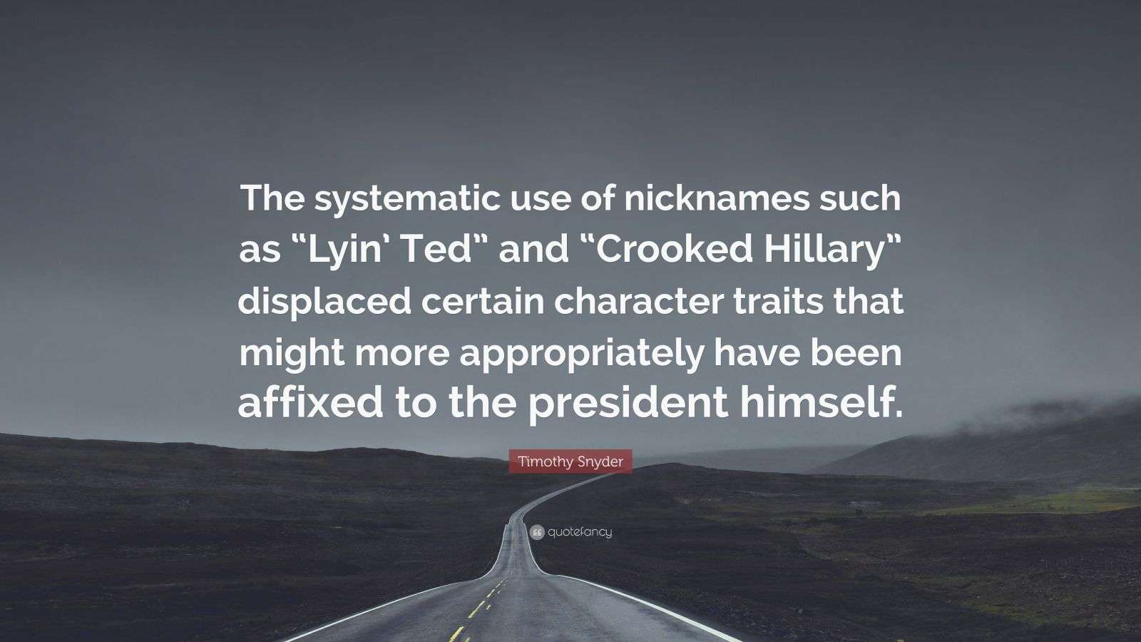 Timothy Snyder Quote: “The systematic use of nicknames such as “Lyin ...