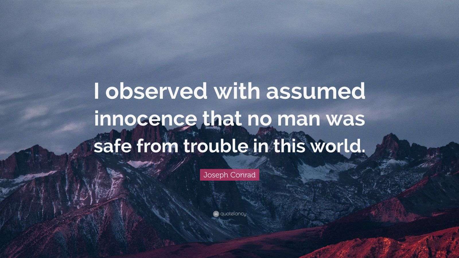 Joseph Conrad Quote: “I observed with assumed innocence that no man was ...