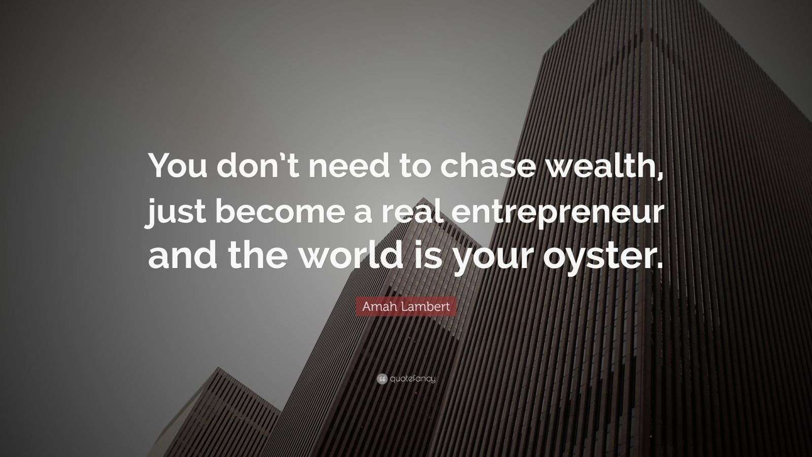 Amah Lambert Quote: “You don’t need to chase wealth, just become a real ...