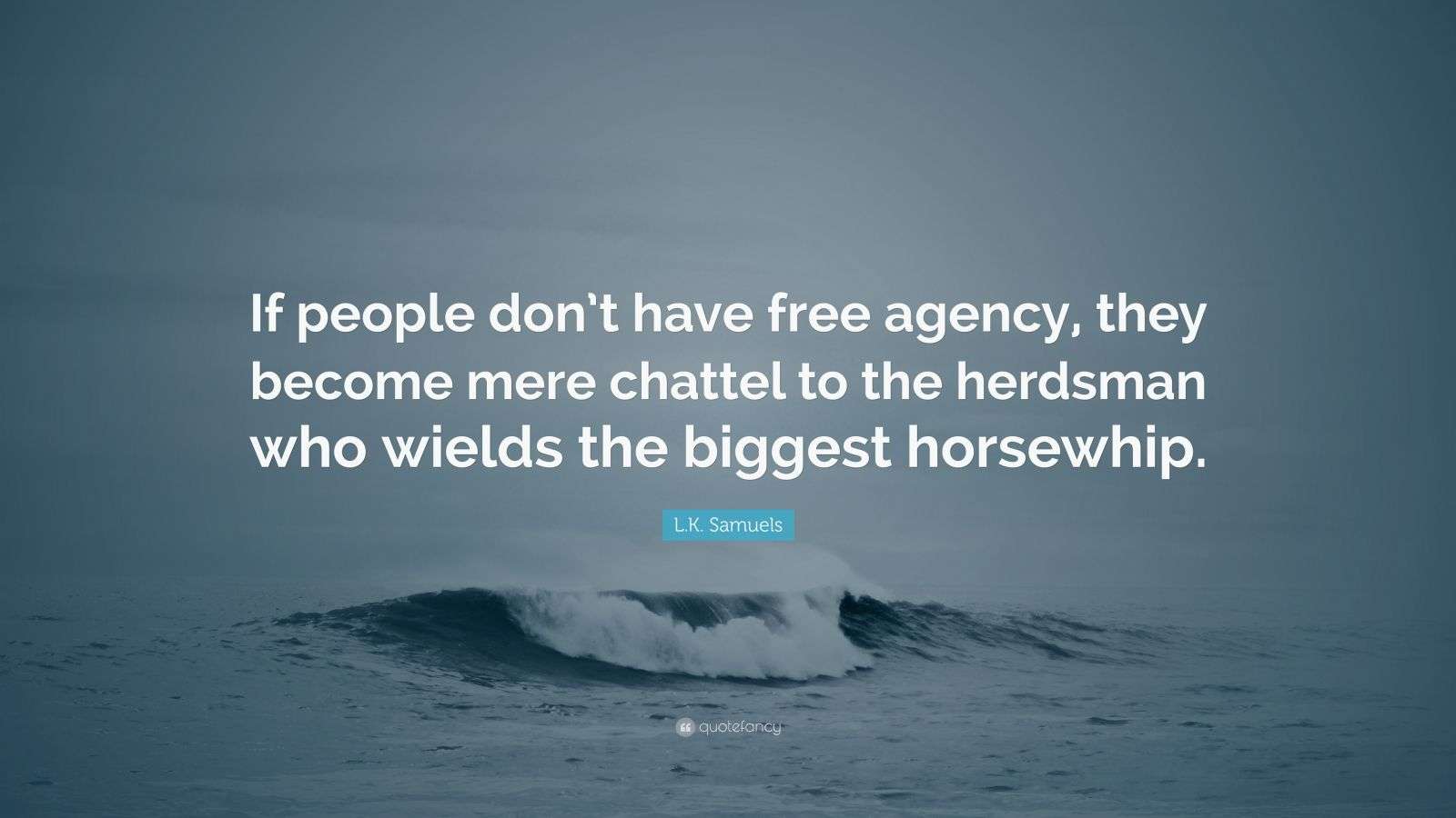 L.K. Samuels Quote: “If people don’t have free agency, they become mere ...