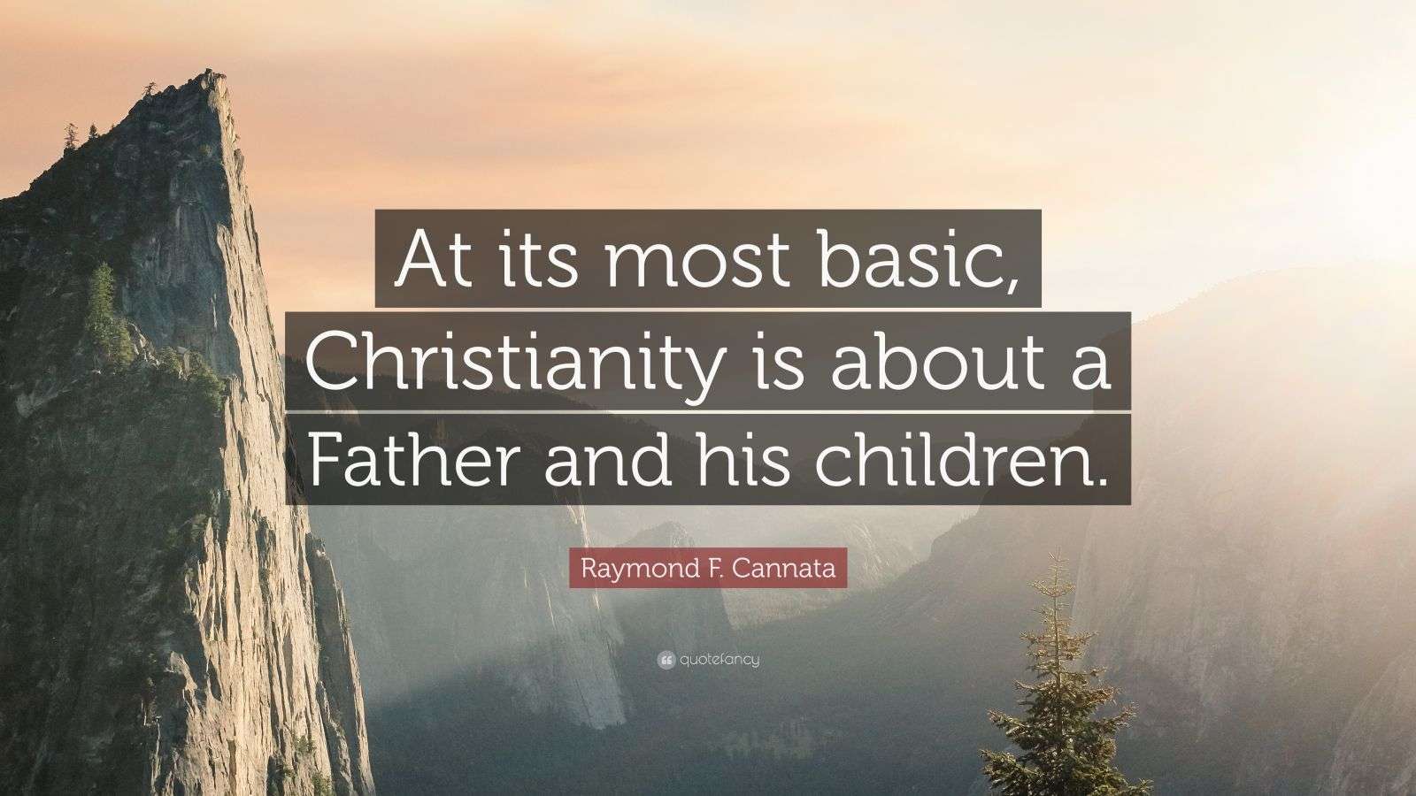 Raymond F. Cannata Quote: “At its most basic, Christianity is about a ...