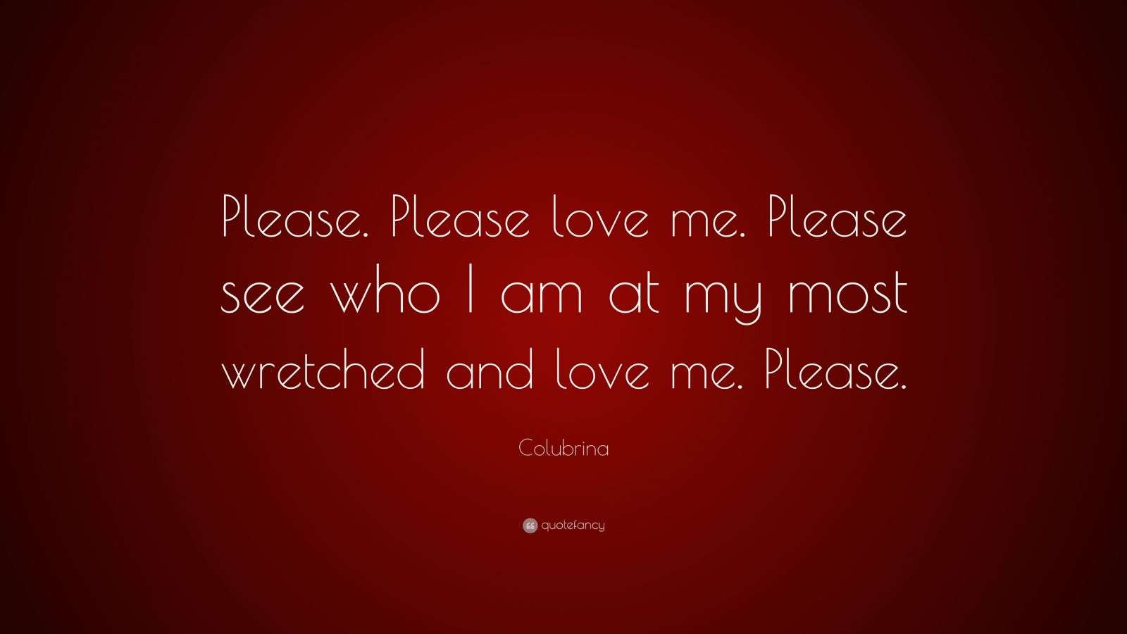 Colubrina Quote: “Please. Please love me. Please see who I am at my ...