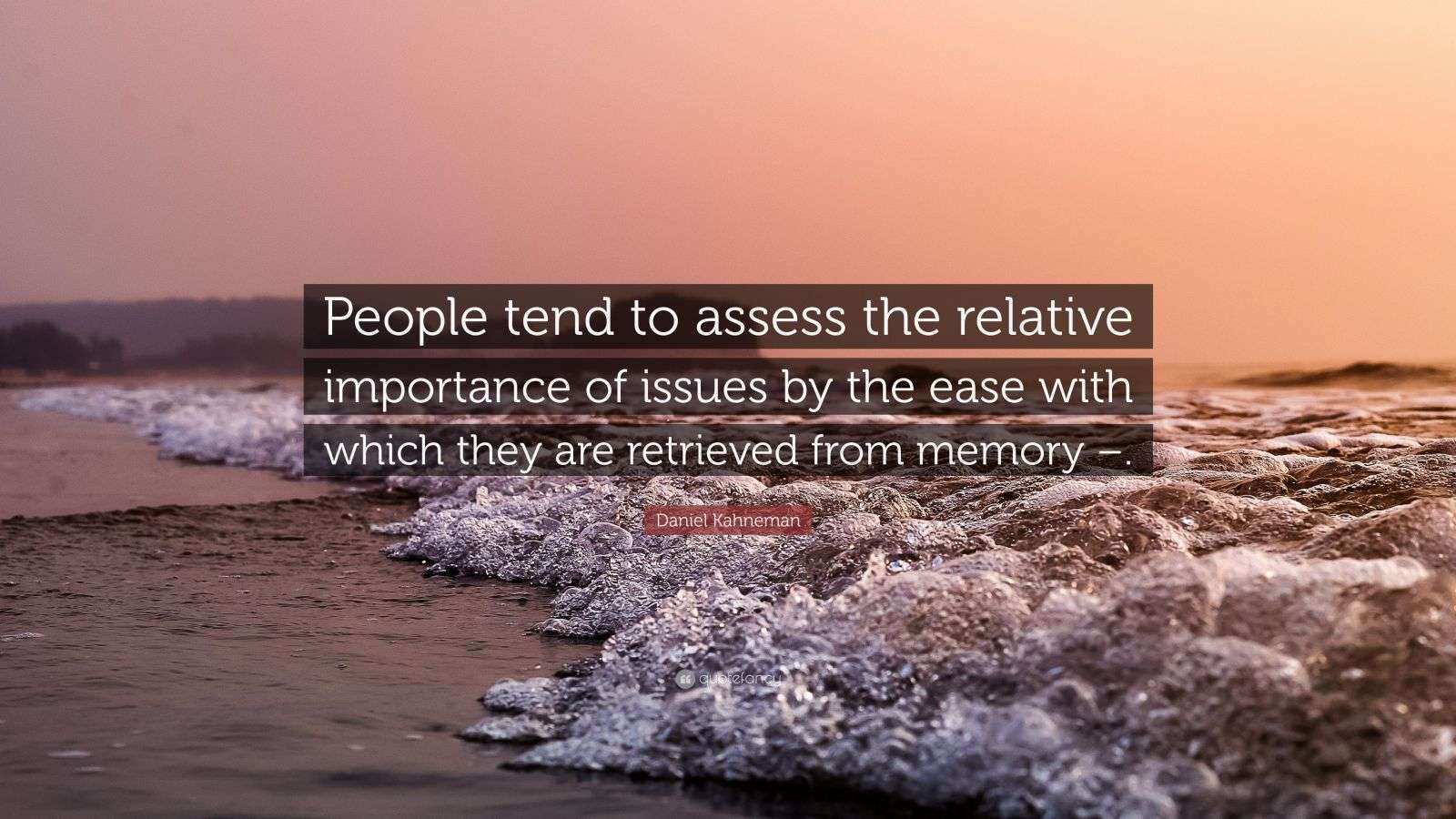 Daniel Kahneman Quote: “People tend to assess the relative importance ...