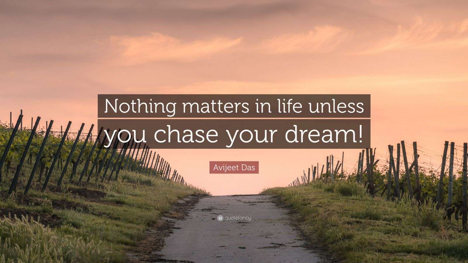 Avijeet Das Quote: “Nothing matters in life unless you chase your dream!”
