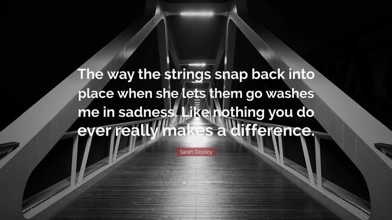 Sarah Dooley Quote: “The way the strings snap back into place when she ...