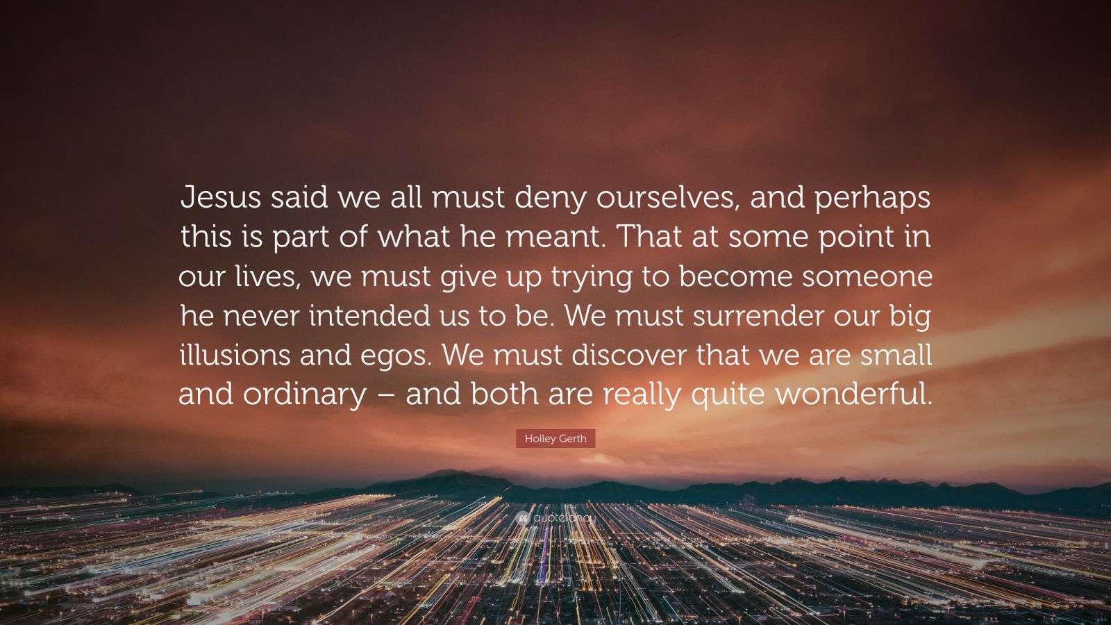 Holley Gerth Quote: “Jesus said we all must deny ourselves, and perhaps ...