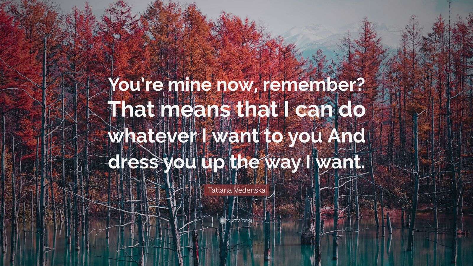 Tatiana Vedenska Quote: “You’re mine now, remember? That means that I ...