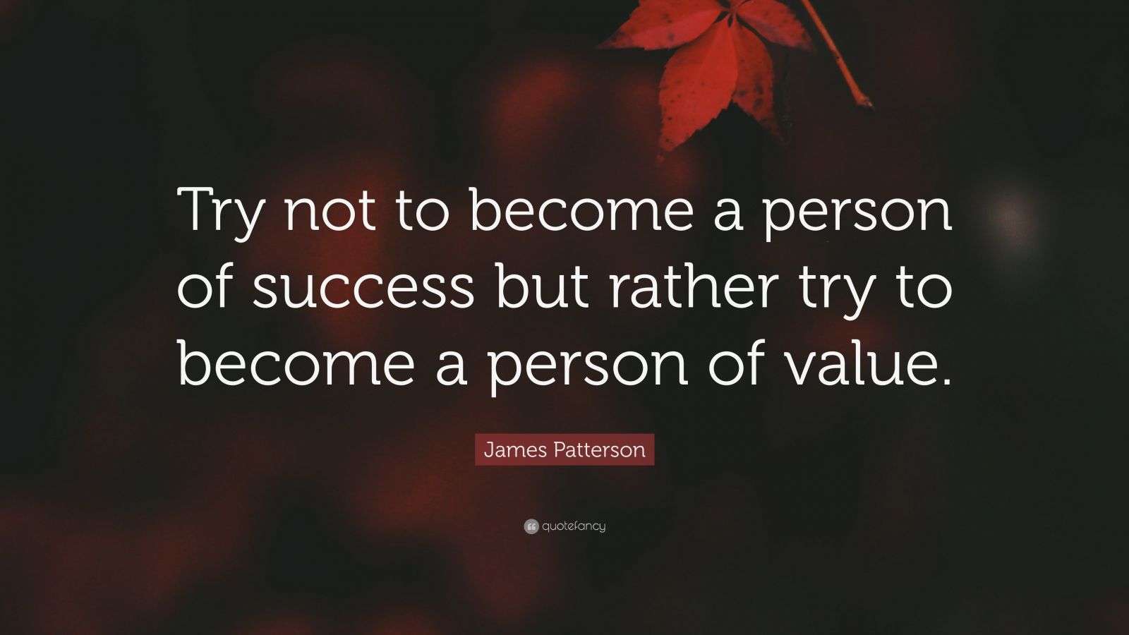 James Patterson Quote: “Try not to become a person of success but ...