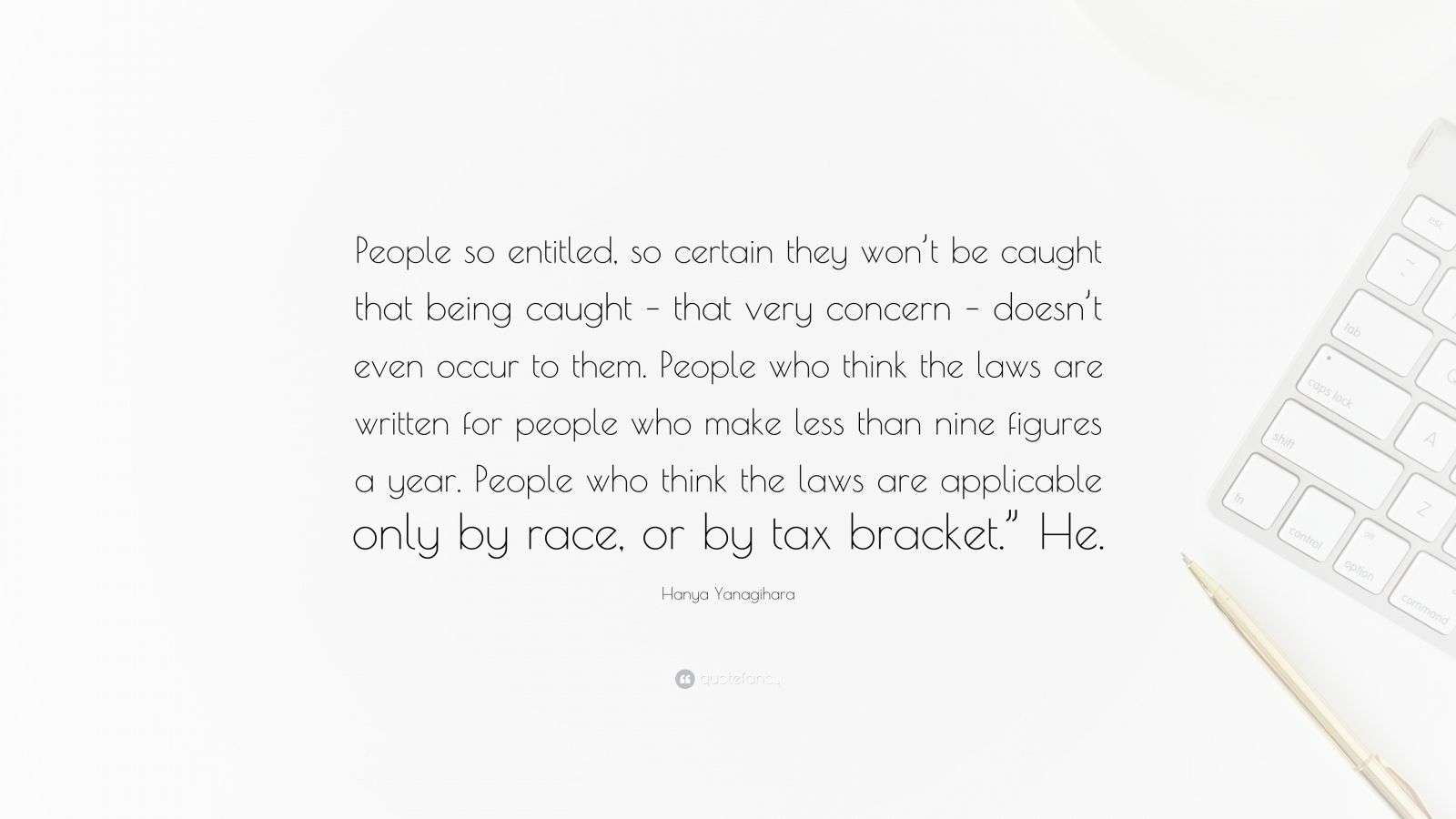 Hanya Yanagihara Quote: “People so entitled, so certain they won’t be ...