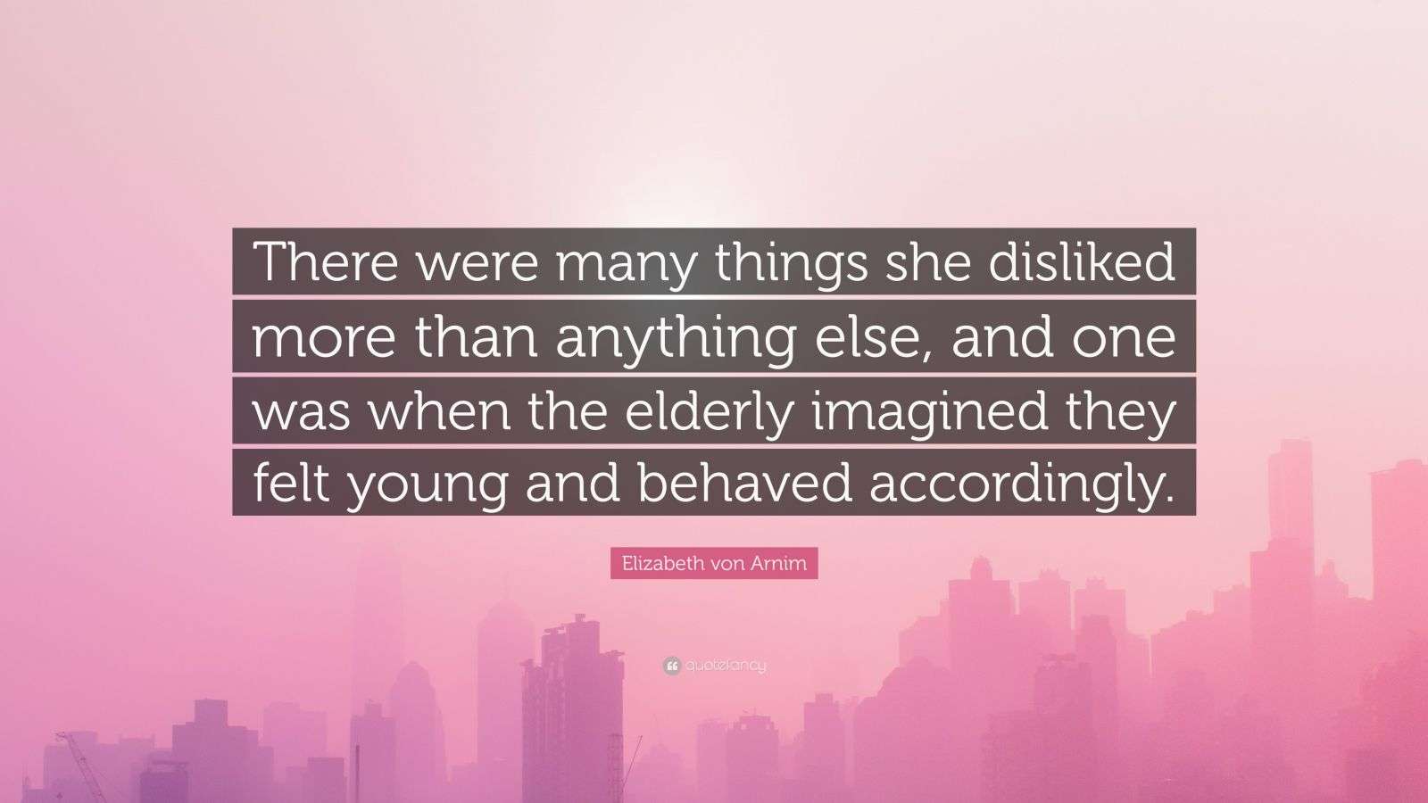 Elizabeth von Arnim Quote: “There were many things she disliked more ...