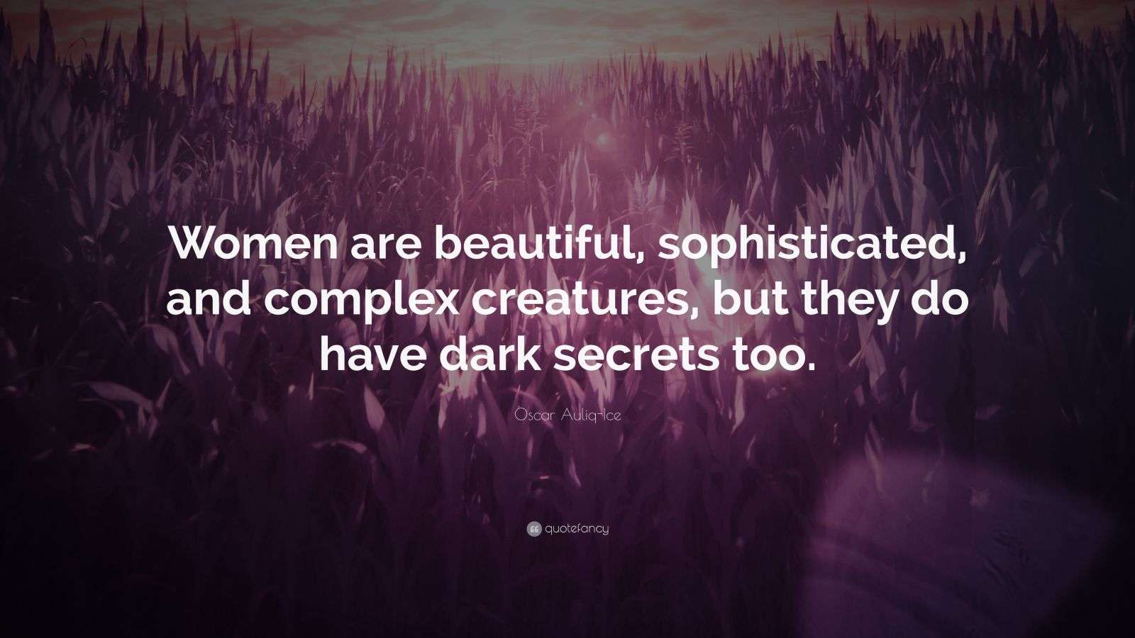 Oscar Auliq-Ice Quote: “Women are beautiful, sophisticated, and complex ...