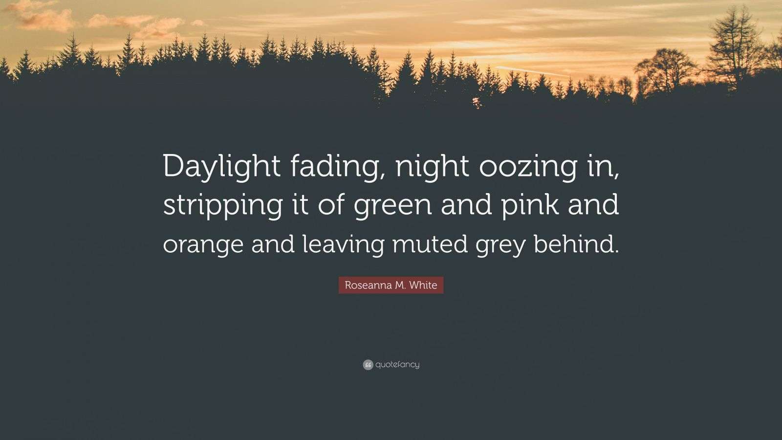 Roseanna M. White Quote: “Daylight fading, night oozing in, stripping ...