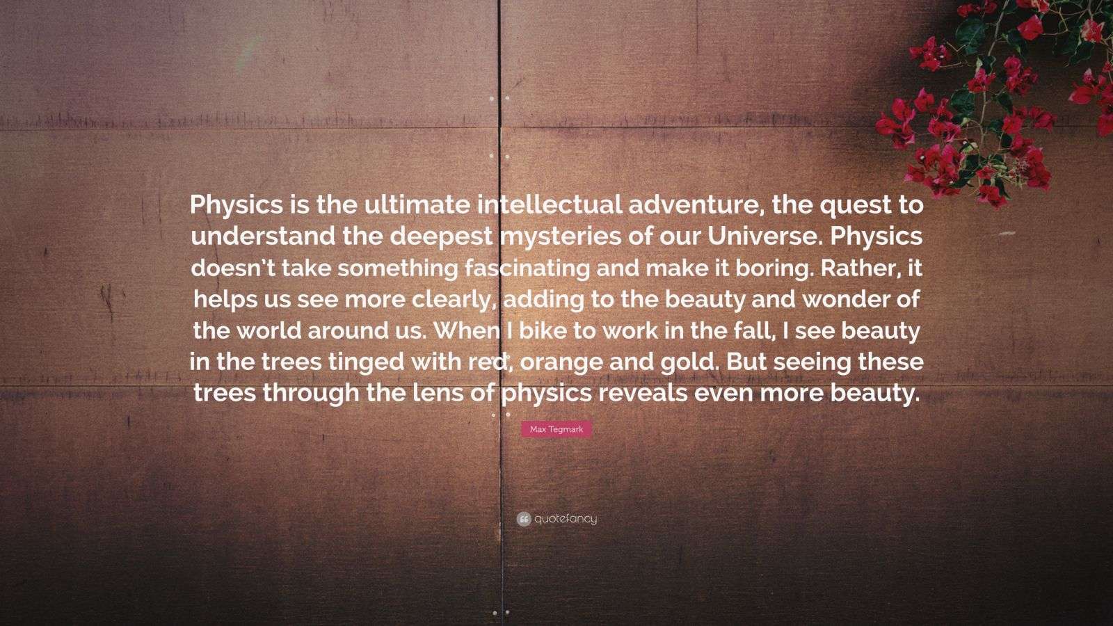 Max Tegmark Quote: “Physics is the ultimate intellectual adventure, the ...
