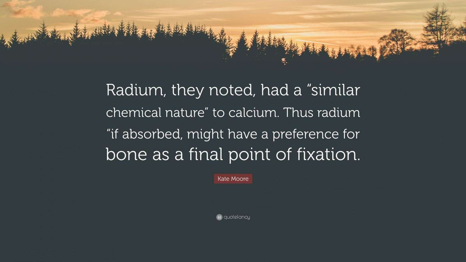 Kate Moore Quote: “Radium, they noted, had a “similar chemical nature ...