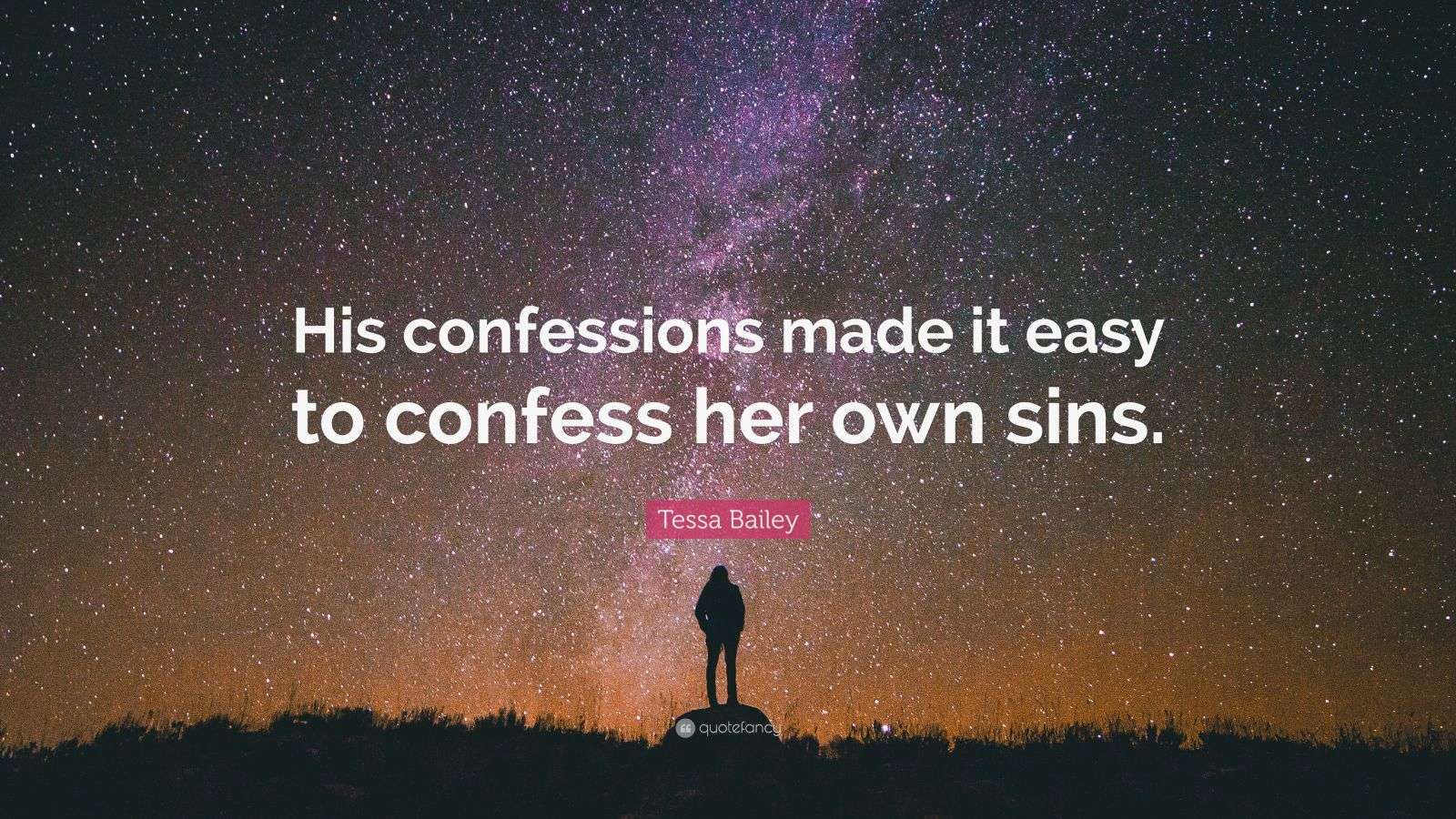 Tessa Bailey Quote: “His confessions made it easy to confess her own sins.”