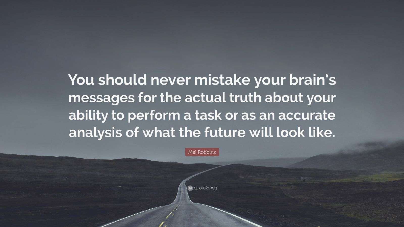 Mel Robbins Quote: “You should never mistake your brain’s messages for ...