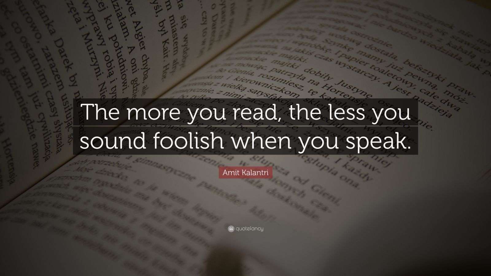 Amit Kalantri Quote: “The more you read, the less you sound foolish ...