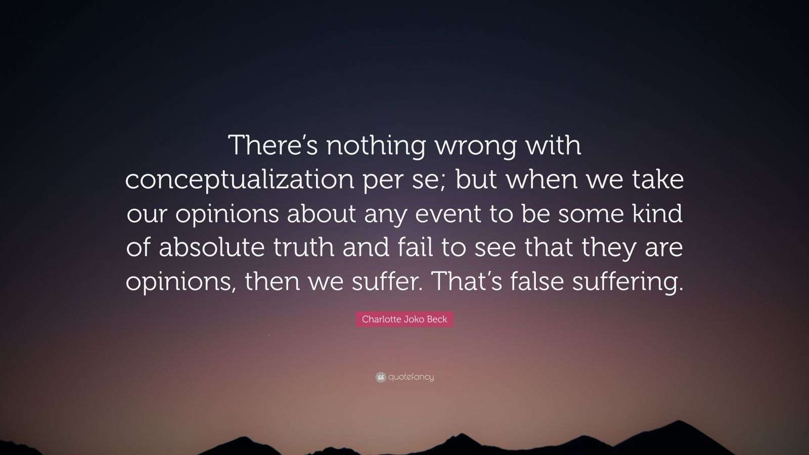 Charlotte Joko Beck Quote: “There’s nothing wrong with ...