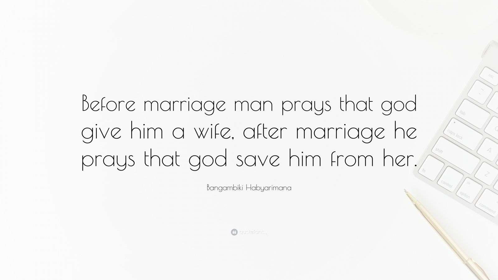 Bangambiki Habyarimana Quote: “Before marriage man prays that god give ...