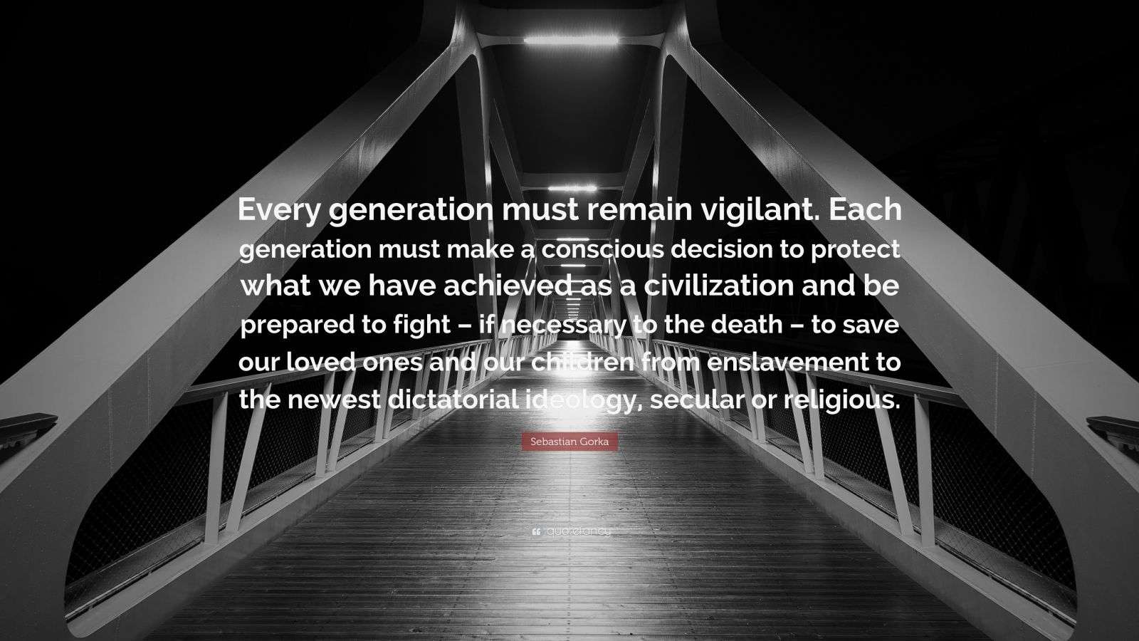 Sebastian Gorka Quote: “Every generation must remain vigilant. Each ...