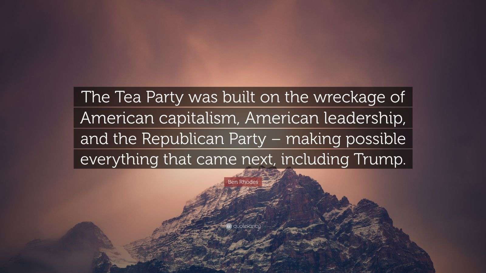 Ben Rhodes Quote: “The Tea Party was built on the wreckage of American ...