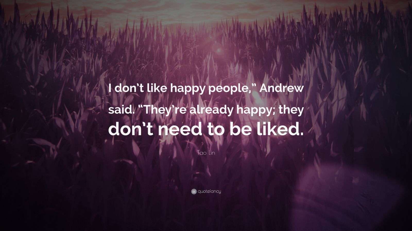 Tao Lin Quote: “I don’t like happy people,” Andrew said. “They’re ...