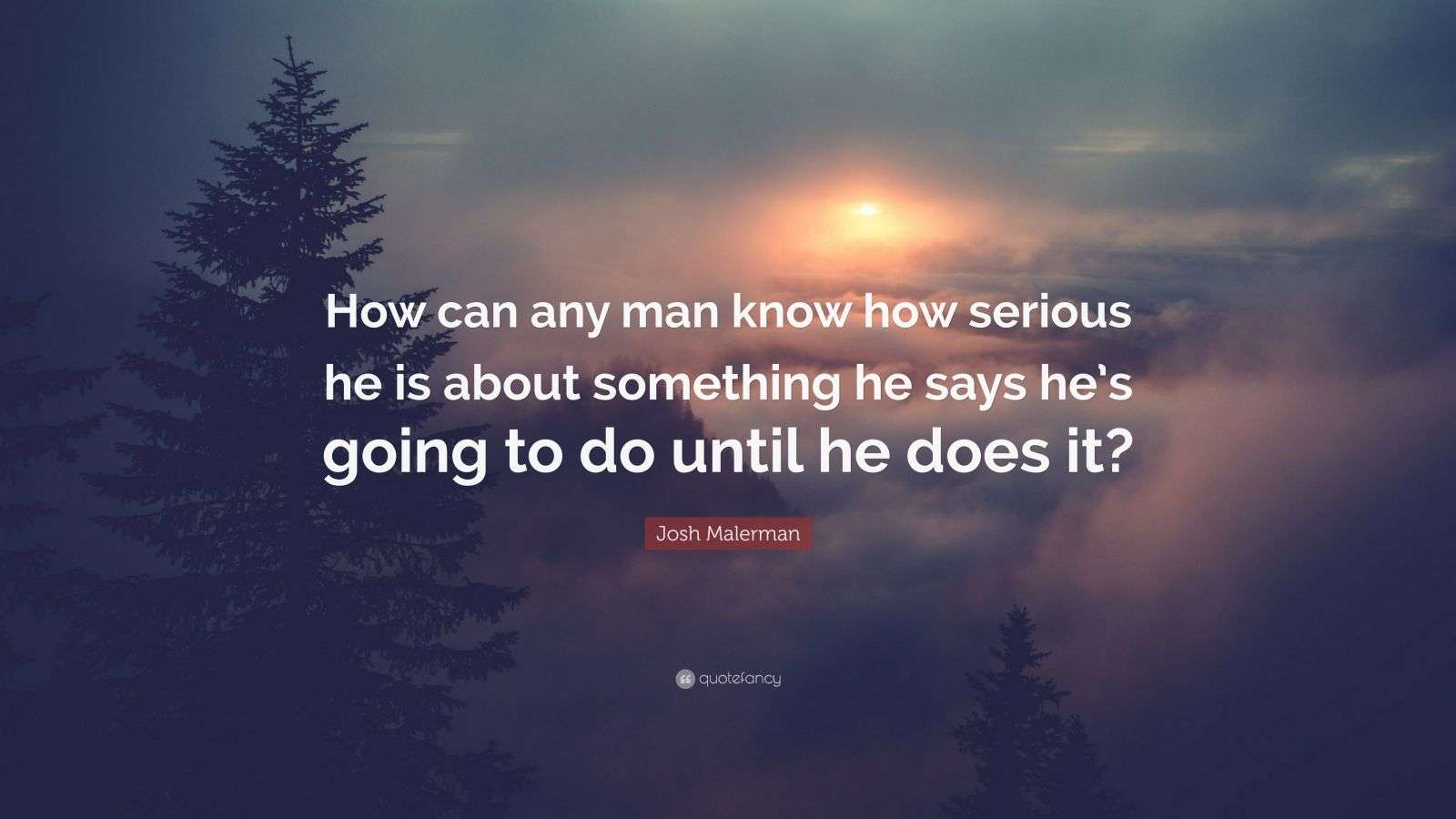 Josh Malerman Quote: “How can any man know how serious he is about ...