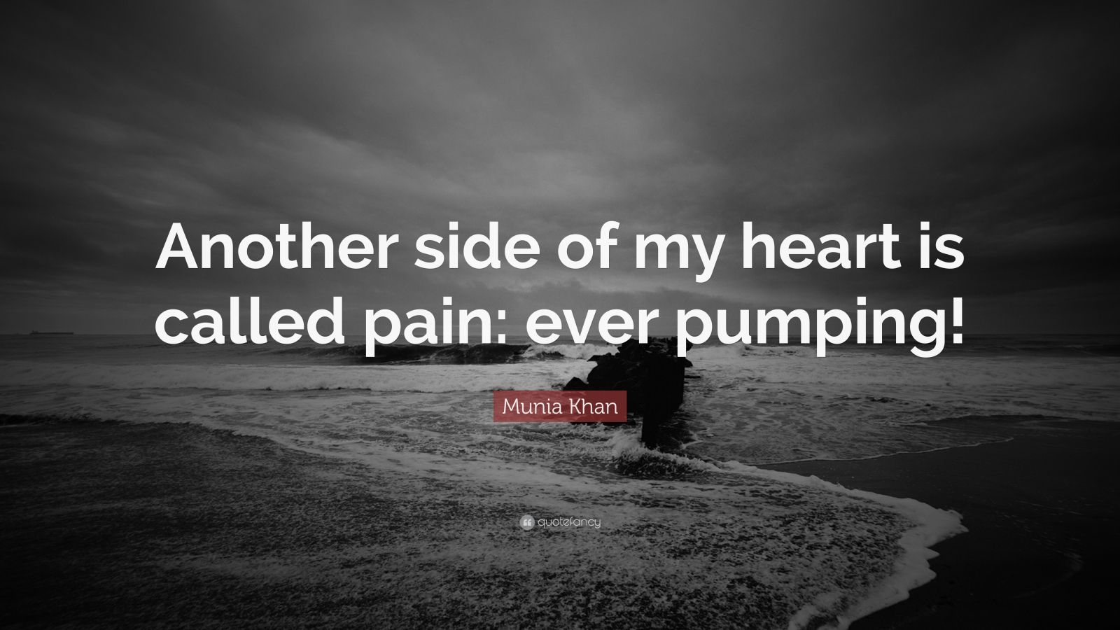 Munia Khan Quote: “Another side of my heart is called pain: ever pumping!”
