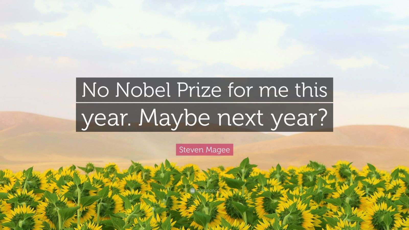Steven Magee Quote: “No Nobel Prize for me this year. Maybe next year?”