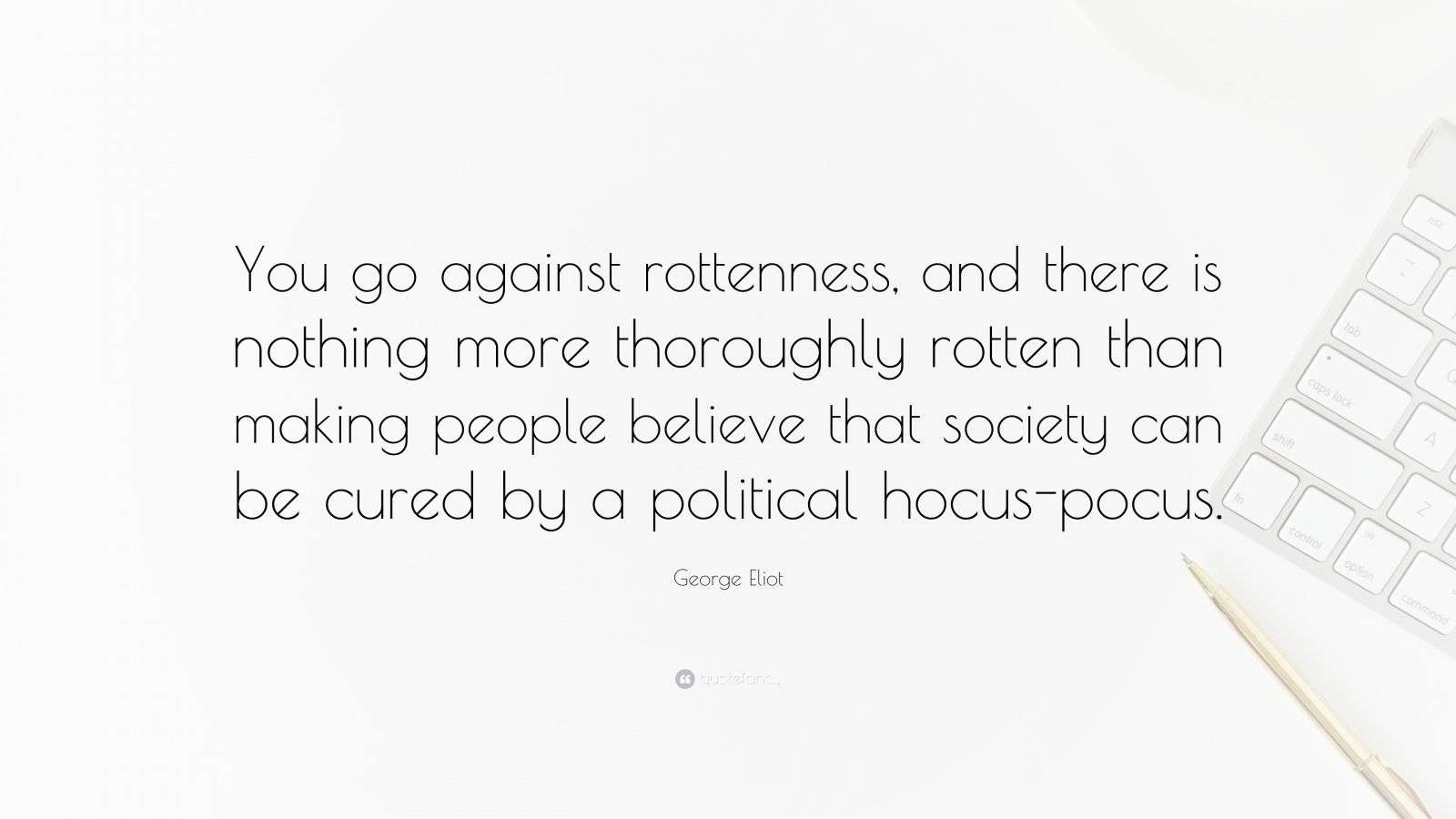 George Eliot Quote: “You go against rottenness, and there is nothing ...