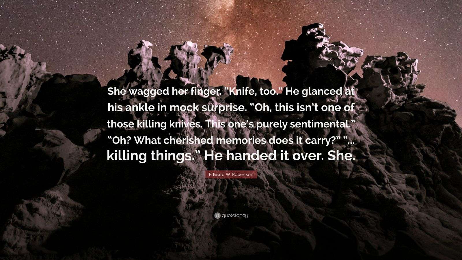 Edward W. Robertson Quote: “She wagged her finger. “Knife, too.” He ...