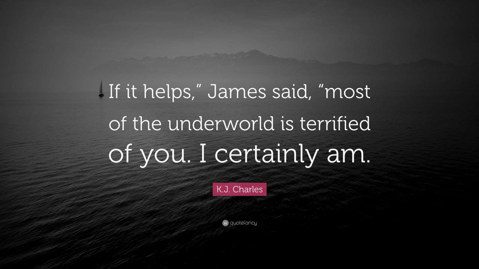 K.J. Charles Quote: “If it helps,” James said, “most of the underworld ...