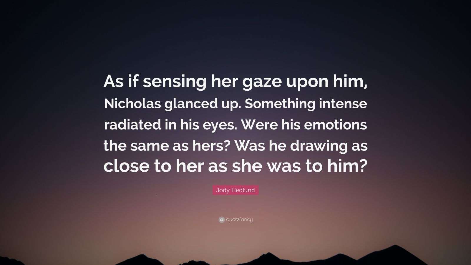 Jody Hedlund Quote: “As if sensing her gaze upon him, Nicholas glanced ...