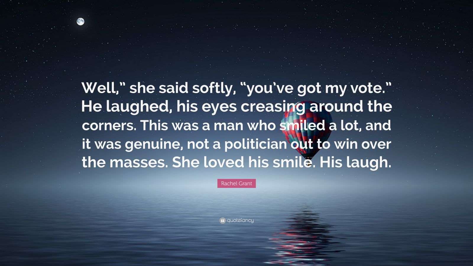 Rachel Grant Quote: “Well,” she said softly, “you’ve got my vote.” He ...