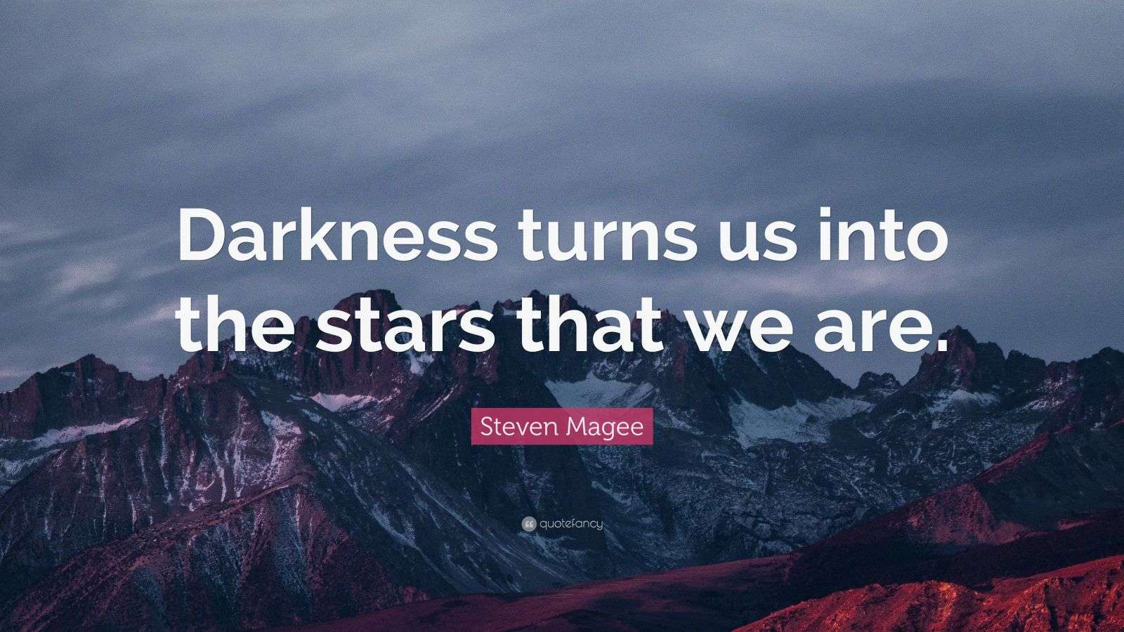 Steven Magee Quote: “Darkness turns us into the stars that we are.”