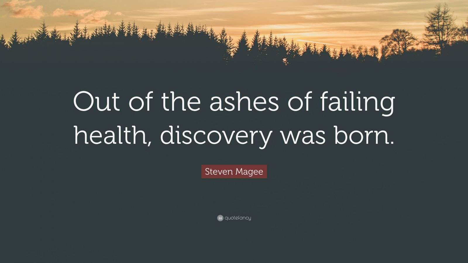 Steven Magee Quote: “Out of the ashes of failing health, discovery was ...