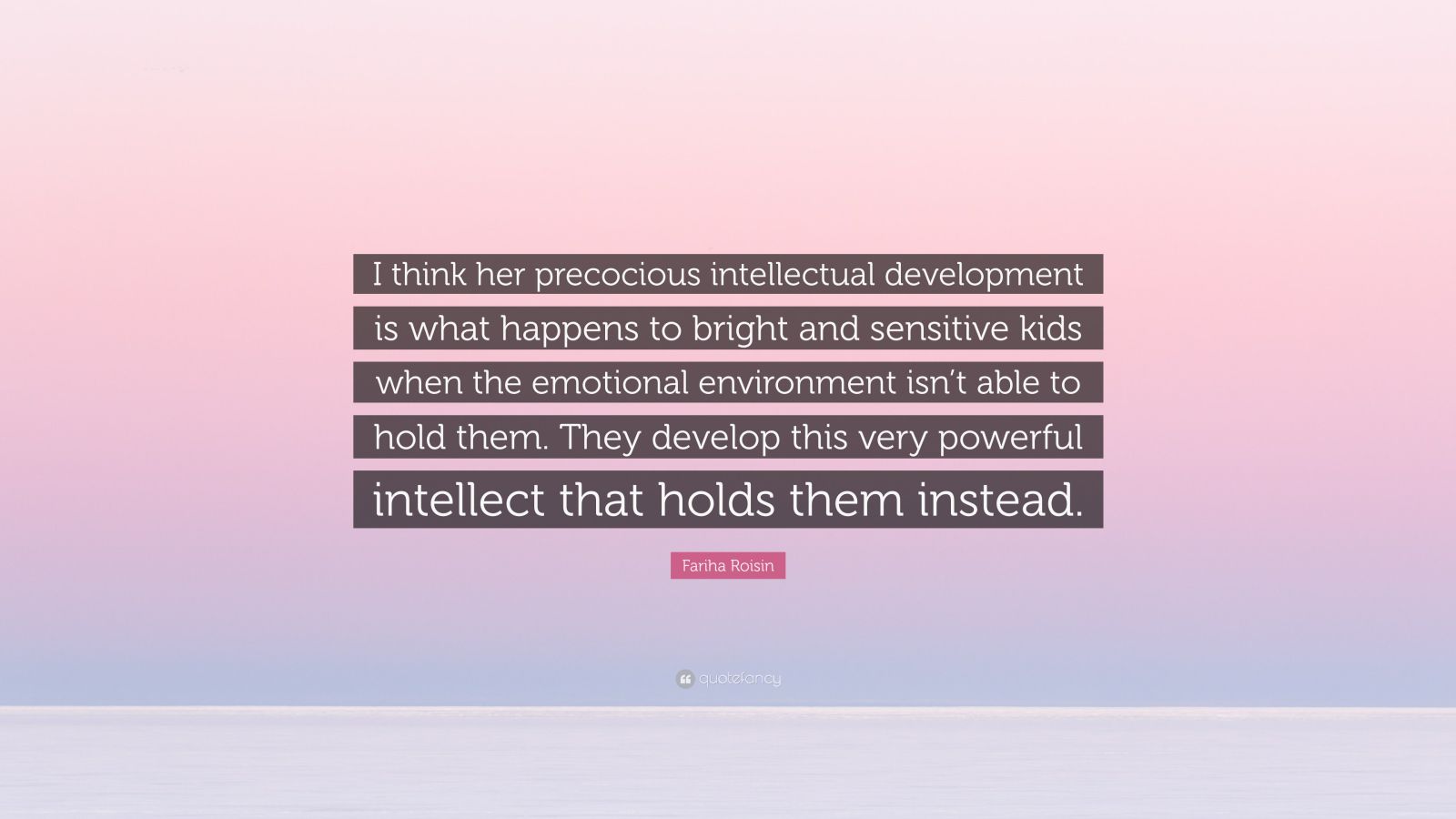 Fariha Roisin Quote: “I think her precocious intellectual development ...