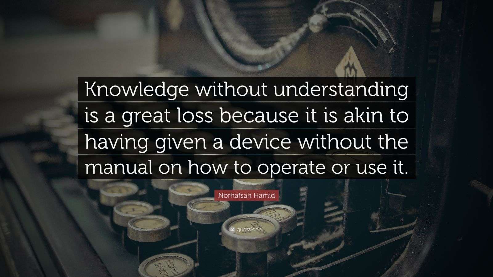 Norhafsah Hamid Quote: “Knowledge without understanding is a great loss ...
